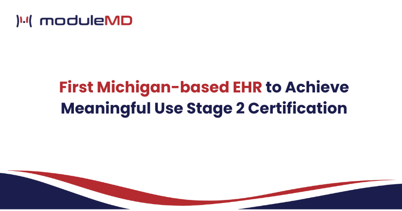 First Michigan EHR Achieves Meaningful Use Stage 2 | ModuleMD